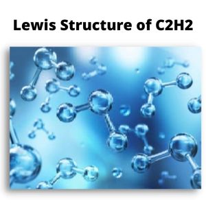 C2H2 Lewis Structure: Explained (2023 Updated)